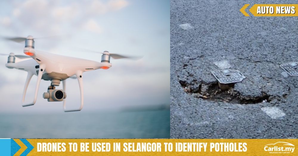 Selangor To Use Drones To Help Identify Potholes - Auto News | Carlist.my